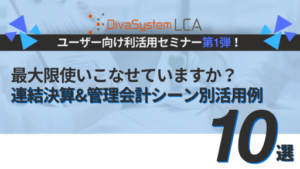 ＜ユーザー向け＞DivaSystem LCA利活用セミナー第1弾 ～最大限使いこなせていますか？連結決算&管理会計シーン別活用例10選～ | 株式会社アバント